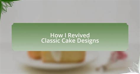 How I Revived Classic Cake Designs •