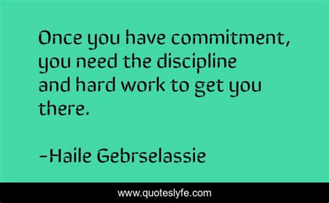 Once You Have Commitment You Need The Discipline And Hard Work To Get
