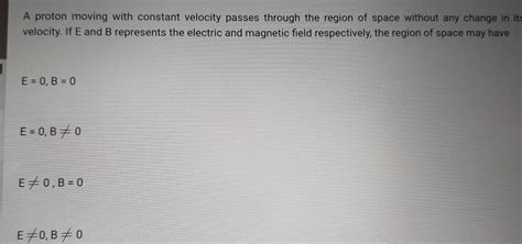 [answered] 0 A Proton Moving With Constant Velocity Passes Through The
