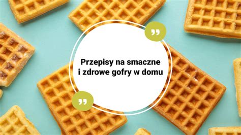 Najlepszych Przepisów na Smaczne i Zdrowe Gofry Pomelo