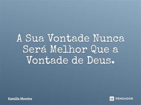 ⁠a Sua Vontade Nunca Será Melhor Que Kamilla Moreira Pensador