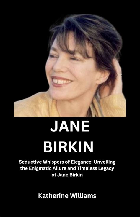 Jane Birkin Seductive Whispers Of Elegance Unveiling The