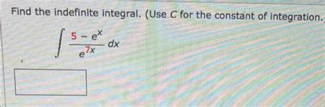 Solved Find The Indefinite Integral Use C For The Constant Chegg