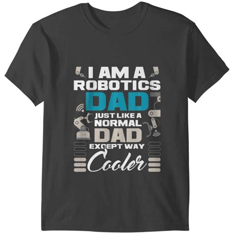 I Am A Robotics Dad Robot Collector Engineer Eng T Shirts Sold By Jon