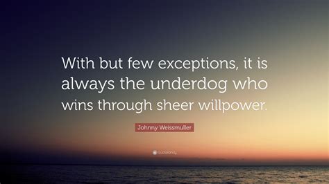 Johnny Weissmuller Quote With But Few Exceptions It Is Always The