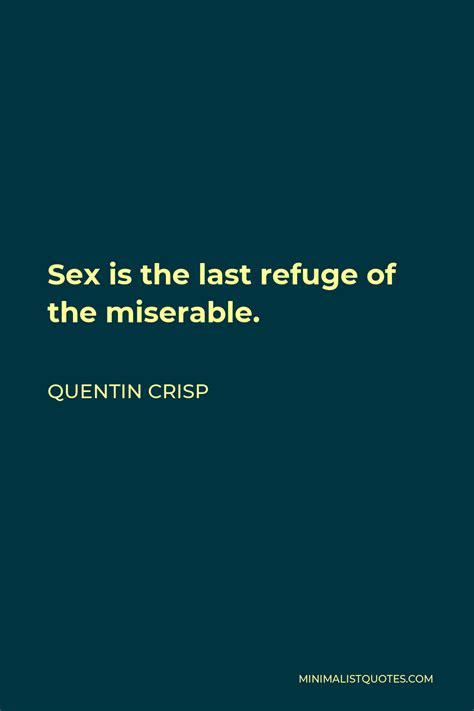 Quentin Crisp Quote Sex Is The Last Refuge Of The Miserable