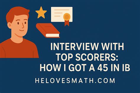 How I Got A 45 In Ib And Straight As In A Level Top Scorer Interview Tips He Loves Math Past