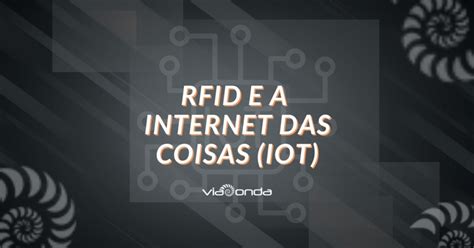 Rfid And Iot The Internet Of Things Viaonda Rfid Blog
