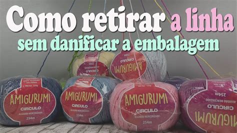 DICA Como Retirar A Linha Do Novelo Sem Danificar A Embalagem YouTube