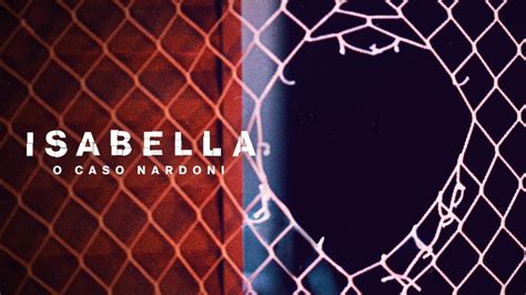 Isabella O Caso Nardoni onde assistir ao documentário online