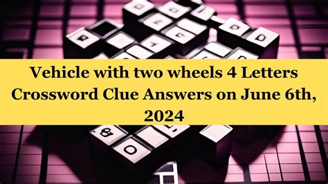 Vehicle With Two Wheels 4 Letters Crossword Clue Answers On June 6th