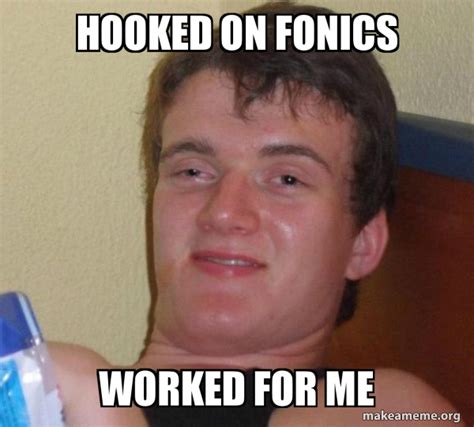 Hooked On Fonics Worked For Me 10 Guy Meme Generator