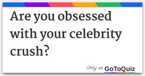 Are You Obsessed With Your Celebrity Crush