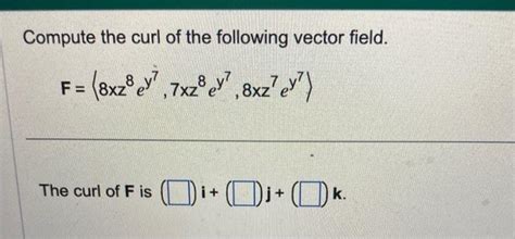 Solved Compute The Curl Of The Following Vector Field Chegg