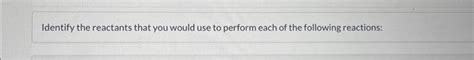 Solved Identify The Reactants That You Would Use To Perform Chegg Com