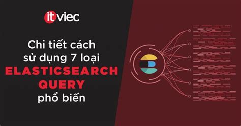 Elasticsearch Query Khám Phá Bí Kíp Tìm Kiếm Dữ Liệu Siêu Tốc Itviec Blog