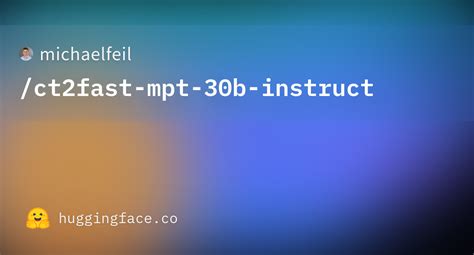 Michaelfeil Ct2fast Mpt 30b Instruct Hugging Face