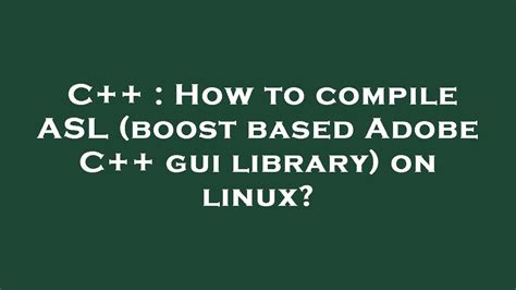c how to compile asl boost based adobe c gui library on linux