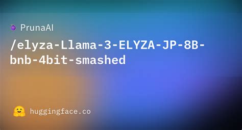 PrunaAI Elyza Llama 3 ELYZA JP 8B Bnb 4bit Smashed At Main