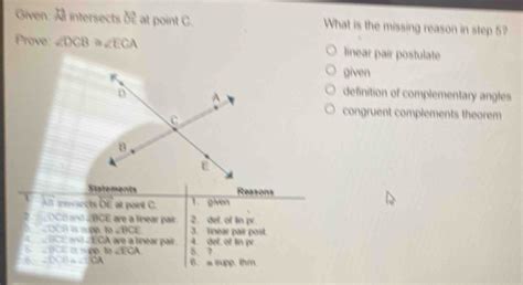 Solved Given Intersects And At Point C What Is The Missing Reason In Step 5 Prove ∠ Dcb≌ ∠ Eca
