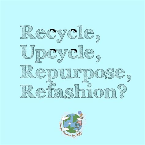 Recycle Upcycle Repurpose Refashion Green Issues By Agy