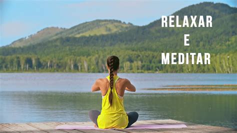 Musica Para Relaxar E Meditar Acalmar A Mente E Dormir Tranquilamente