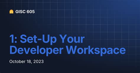 1 Set Up Your Developer Workspace Gisc 605