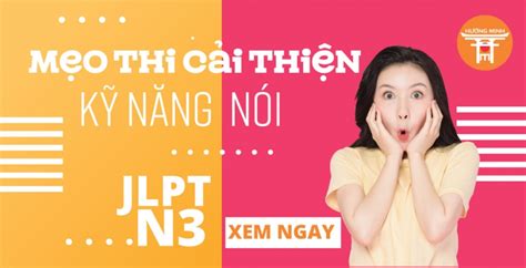 Mẹo Nâng Cao Kỹ Năng Nói Tiếng Nhật Jlpt N3 Nhật Ngữ Hướng Minh