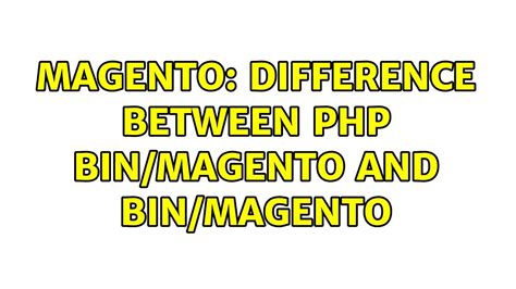 Magento Difference Between Php Binmagento And Binmagento 2