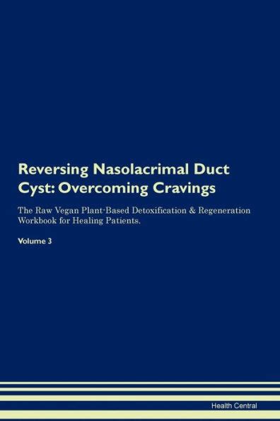 Reversing Nasolacrimal Duct Cyst Overcoming Cravings The Raw Vegan