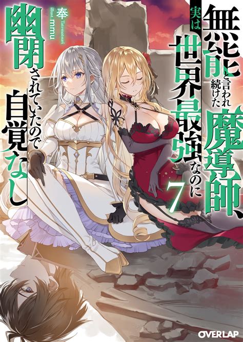 無能と言われ続けた魔導師、実は世界最強なのに幽閉されていたので自覚なし 7｜オーバーラップ文庫