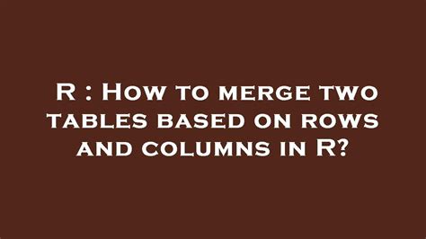 R How To Merge Two Tables Based On Rows And Columns In R YouTube