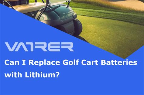 Can I Replace Golf Cart Batteries With Lithium A Comprehensive Guide
