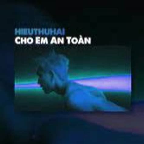 Stream Cho Em An Toàn Hieuthuhai By Thíc Nghe Nhạc Hay 🎧 Listen