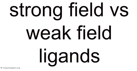 Strong Field Vs Weak Field Ligands