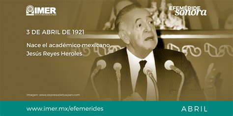 de abril de Nace Jesús Reyes Heroles IMER