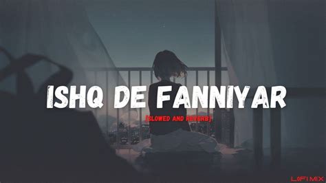 Ishq De Fanniyar X Lofi Mix Slowed And Reverb Lofi Remix Youtube