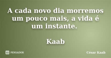 A Cada Novo Dia Morremos Um Pouco Mais César Kaab Pensador