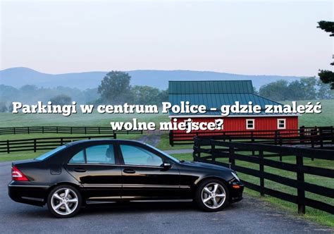 Parkingi w centrum Police gdzie znaleźć wolne miejsce Parking pl