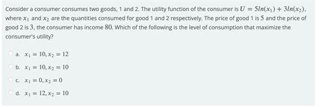 Solved Consider A Consumer Consumes Two Goods 1 And 2