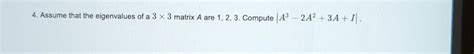 Solved 4 Assume That The Eigenvalues Of A 33 Matrix A Are Chegg Com