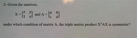 Solved 2 Given The Matrices X 6 And A A Under Chegg Com