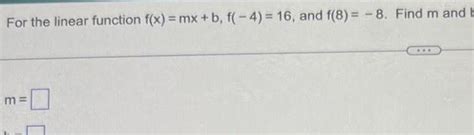 [answered] for the linear function f x mx b f 4 16 and f 8 8 find m and