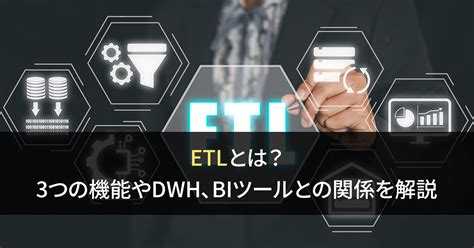 Etlとは？ 3つの機能やdwh、bi ツールとの関係を解説