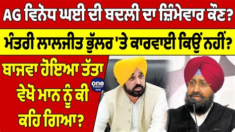 Ag ਵਿਨੋਧ ਘਈ ਦੀ ਬਦਲੀ ਦਾ ਜ਼ਿੰਮੇਵਾਰ ਕੌਣ ਮੰਤਰੀ ਲਾਲਜੀਤ ਭੁੱਲਰ ਤੇ ਕਾਰਵਾਈ