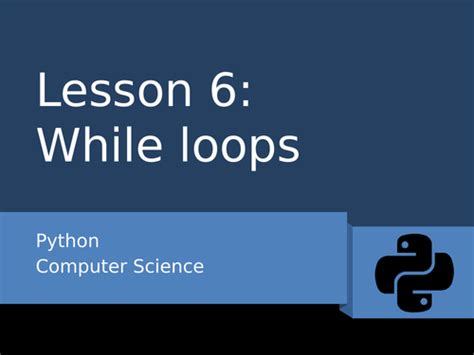 Python Lesson 6 While Loops Teaching Resources