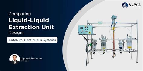 Liquid Liquid Extraction Unit Designs Batch Vs Continuous Systems