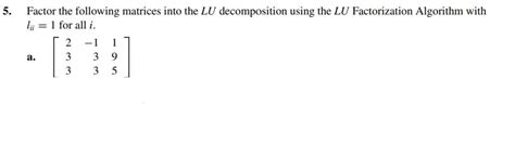 Solved 5 Factor The Following Matrices Into The Lu