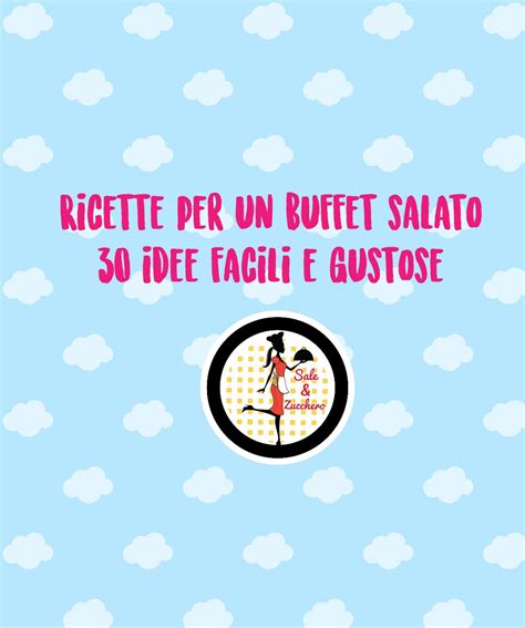 Ricette Per Un Buffet Salato 30 Idee Facili E Gustose Sale Zucchero