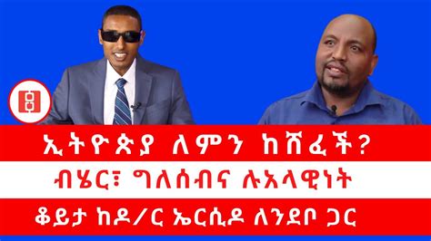 ኢትዮጵያ ለምን ከሸፈች ብሄር፣ ግለሰብና ሉአላዊነት… ቆይታ ከዶ ር ኤርሲዶ ለንደቦ ጋር 12 16 22 Youtube